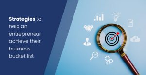 Strategies to help an entrepreneur achieve their business bucket list